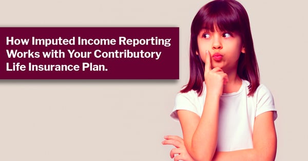 The Facts About Contributory Life Insurance and Imputed Income